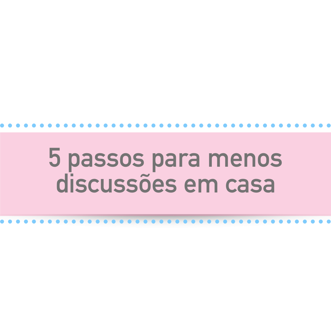 5 passos para menos discussões em casa