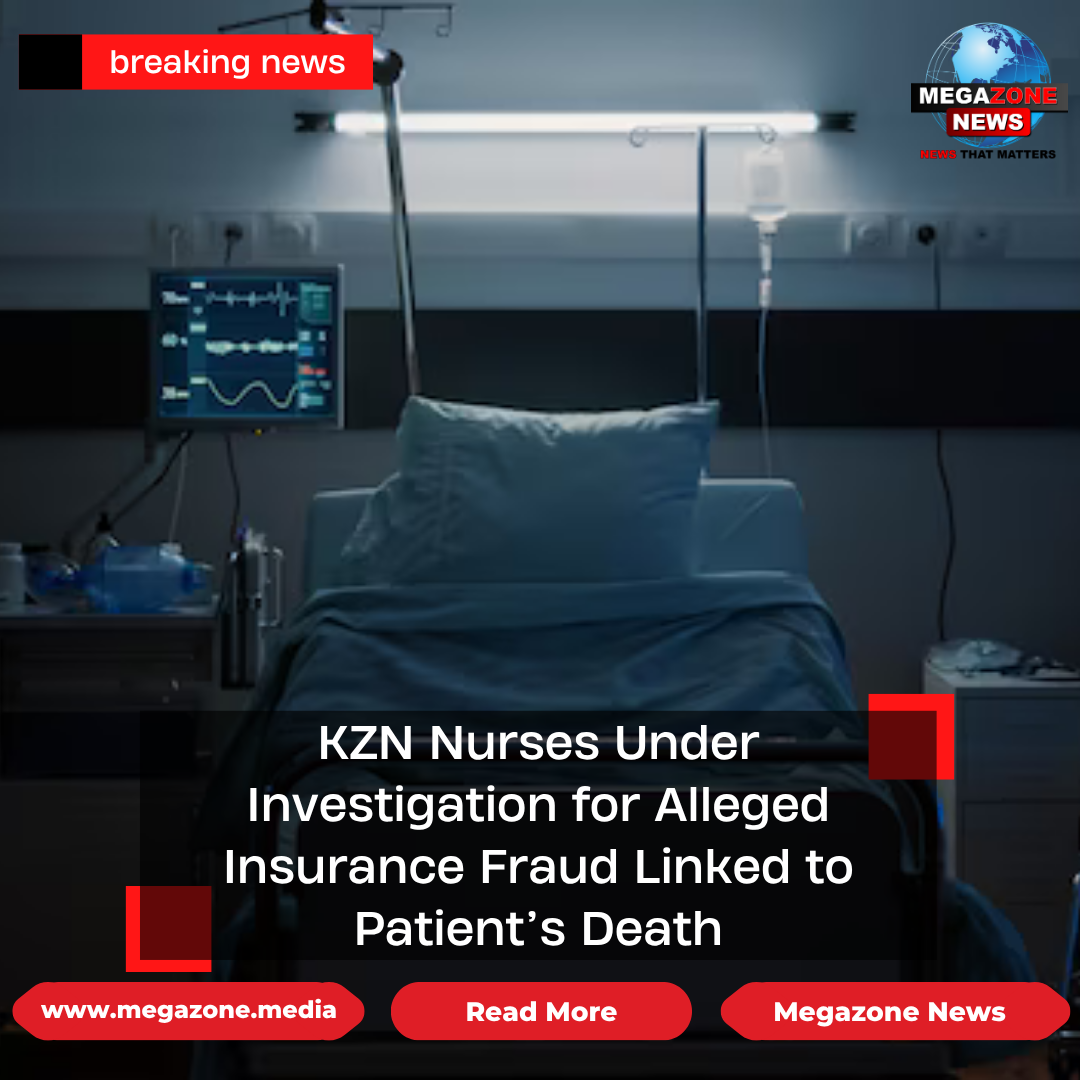 KZN Nurses Under Investigation for Alleged Insurance Fraud Linked to ...
